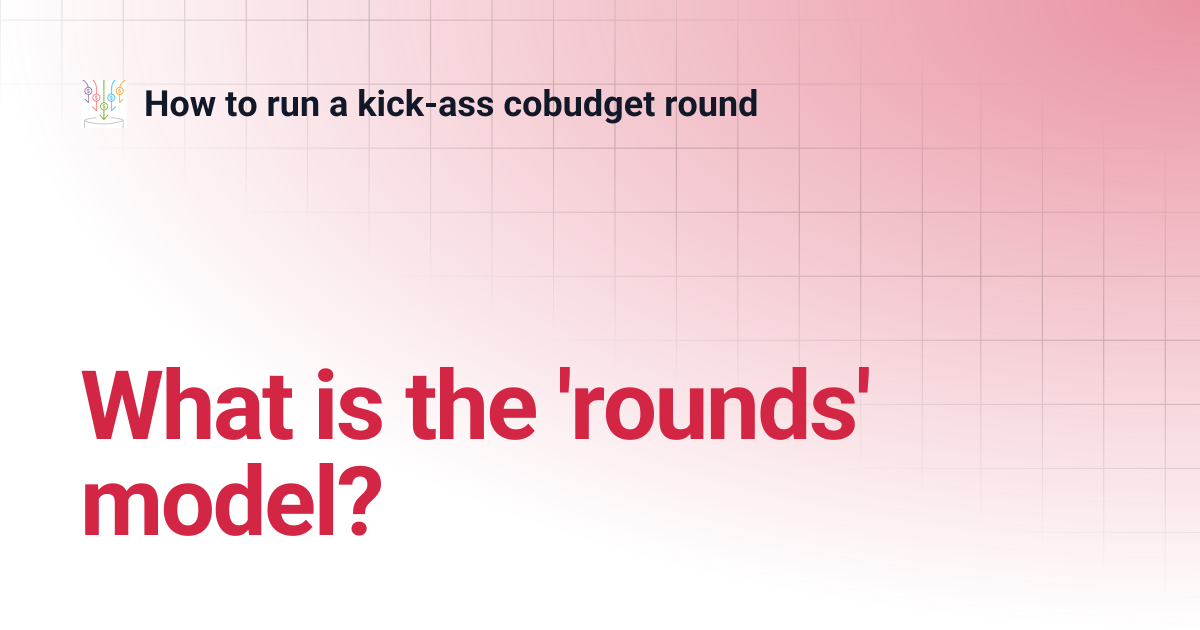 What is the 'rounds' model? | How to run a kick-ass cobudget round